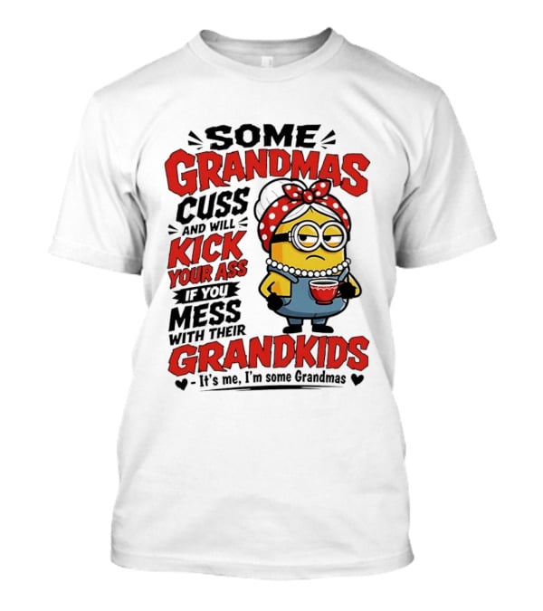 Some Grandmas Cuss And Will Kick Your Ass If You Mess With Their Grandkids Minion T-Shirt