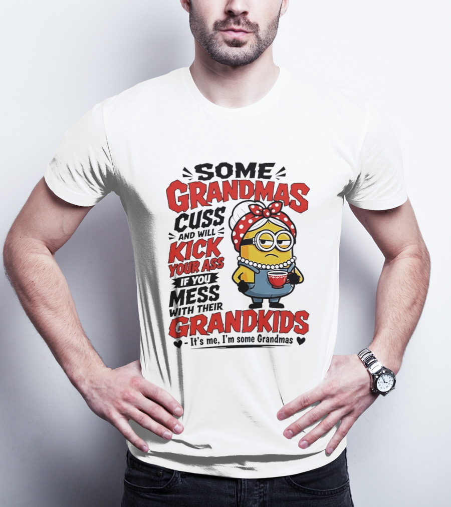 Some Grandmas Cuss And Will Kick Your Ass If You Mess With Their Grandkids Minion T-Shirt