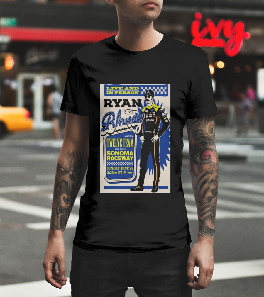 Live And In Person Ryan Blaney Twelve Team Sonoma Raceway June 28 3:30pm ET T-Shirt