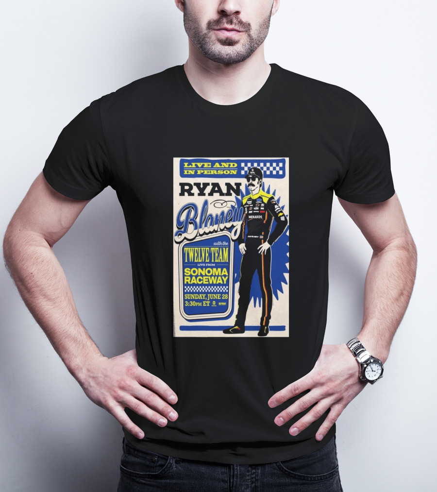 Live And In Person Ryan Blaney Twelve Team Sonoma Raceway June 28 3:30pm ET T-Shirt