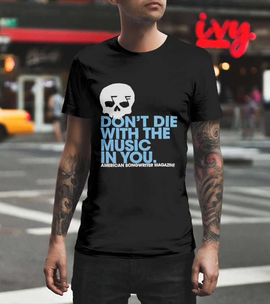Don't Die With The Music In You Skull American Songwriter Magazine T-Shirt