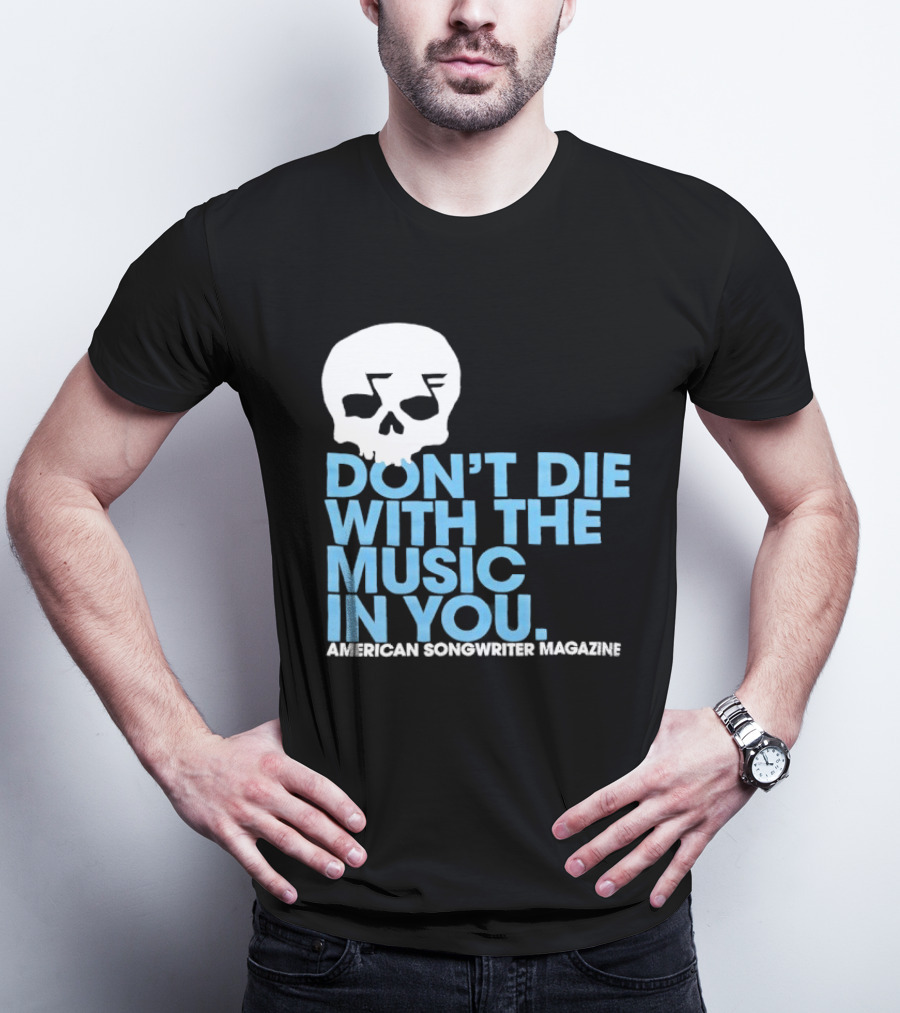 Don't Die With The Music In You Skull American Songwriter Magazine T-Shirt
