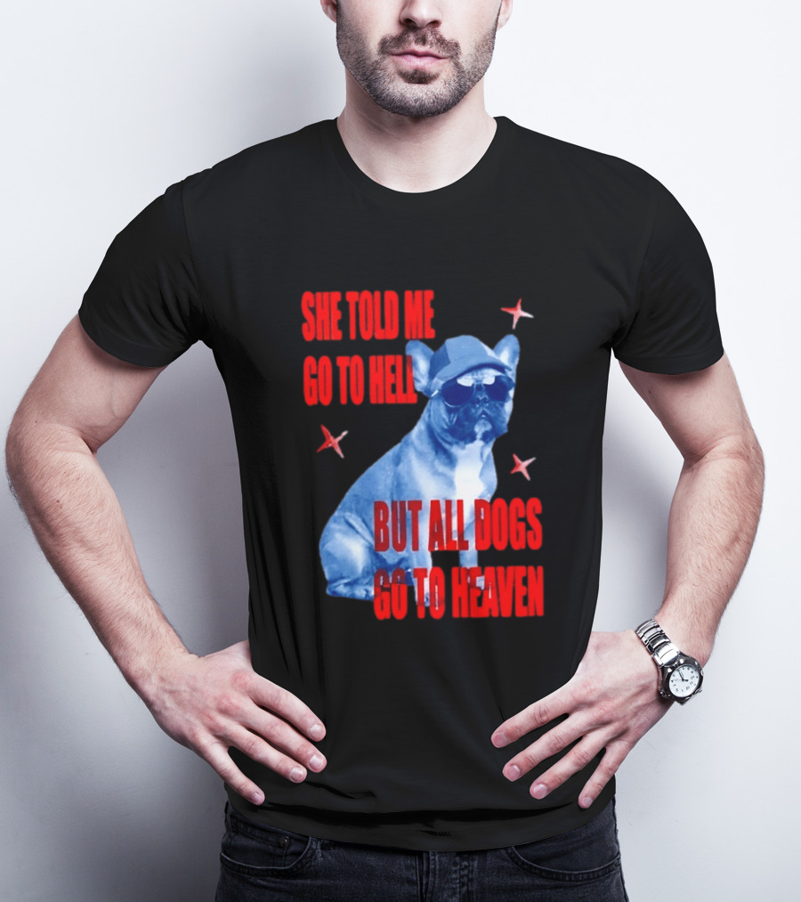 Sassy French Bulldog She Told Me Go To Hell But All Dogs Go To Heaven T-Shirt