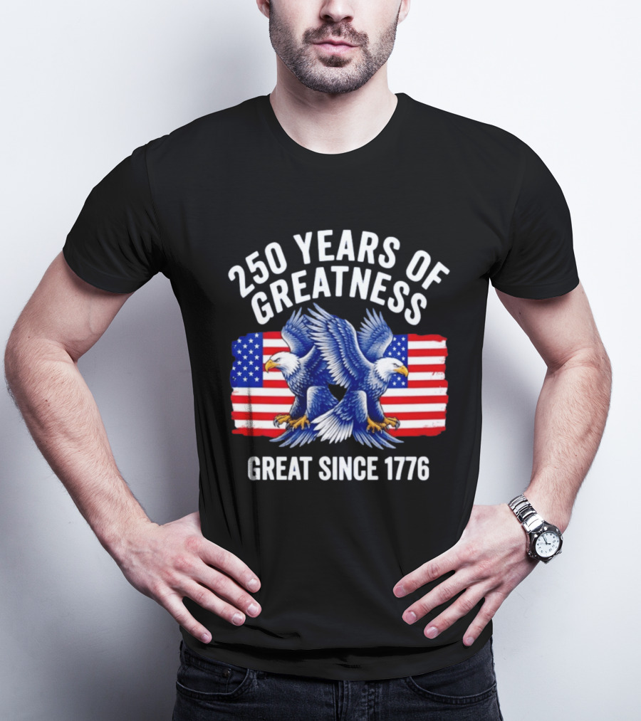 250 Years Of Greatness Great Since 1776 American Bald Eagle Flag T-Shirt