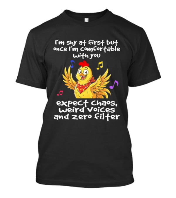I'm Shy At First But Expect Chaos Weird Voices And Zero Filter Funny Chicken T-Shirt