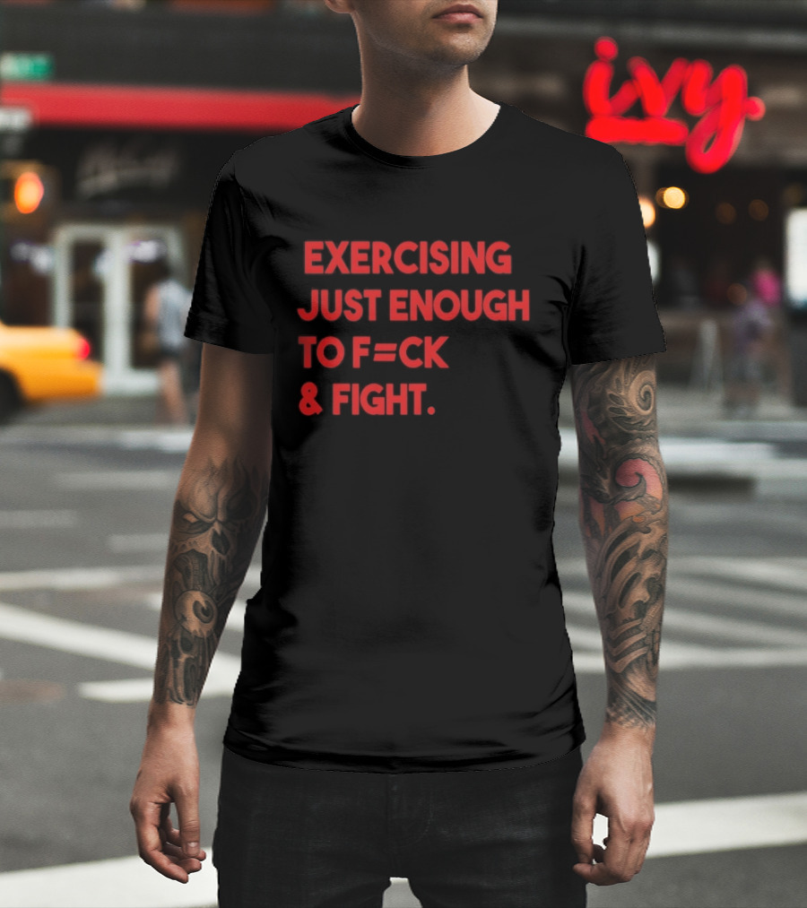 Exercising Just Enough To F=ck And Fight Fitness Motivation T-Shirt