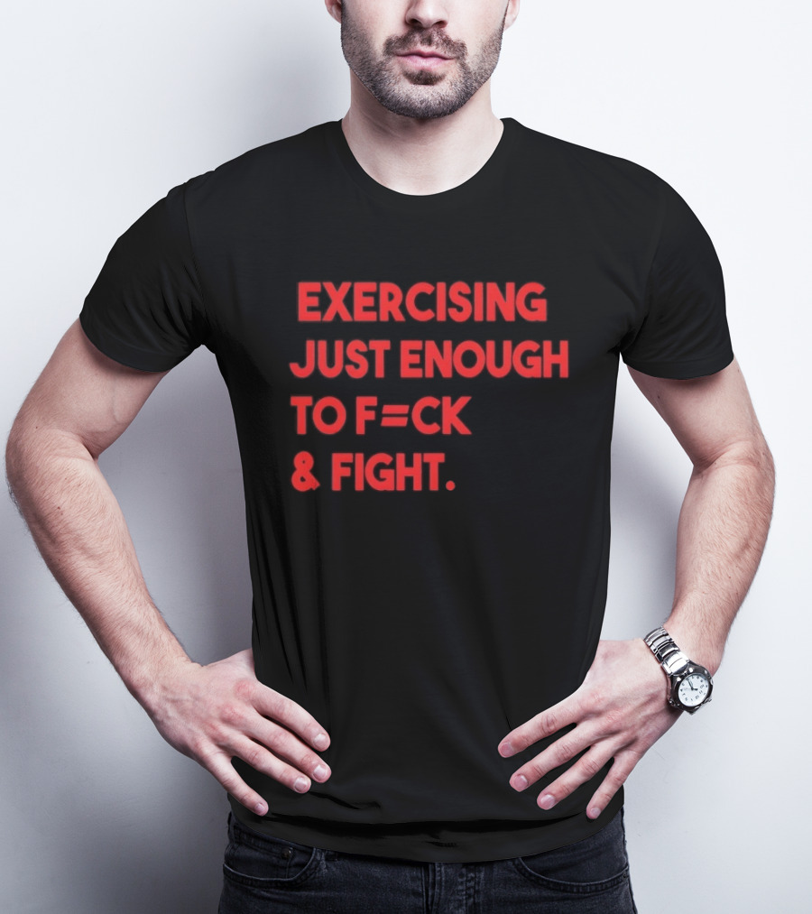 Exercising Just Enough To F=ck And Fight Fitness Motivation T-Shirt