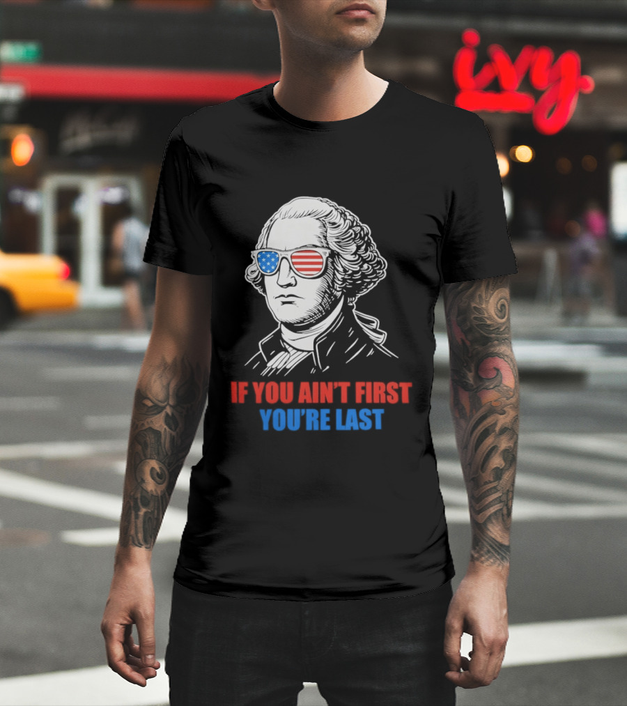 George Washington If You Ain't First You're Last Patriotic Sunglasses T-Shirt