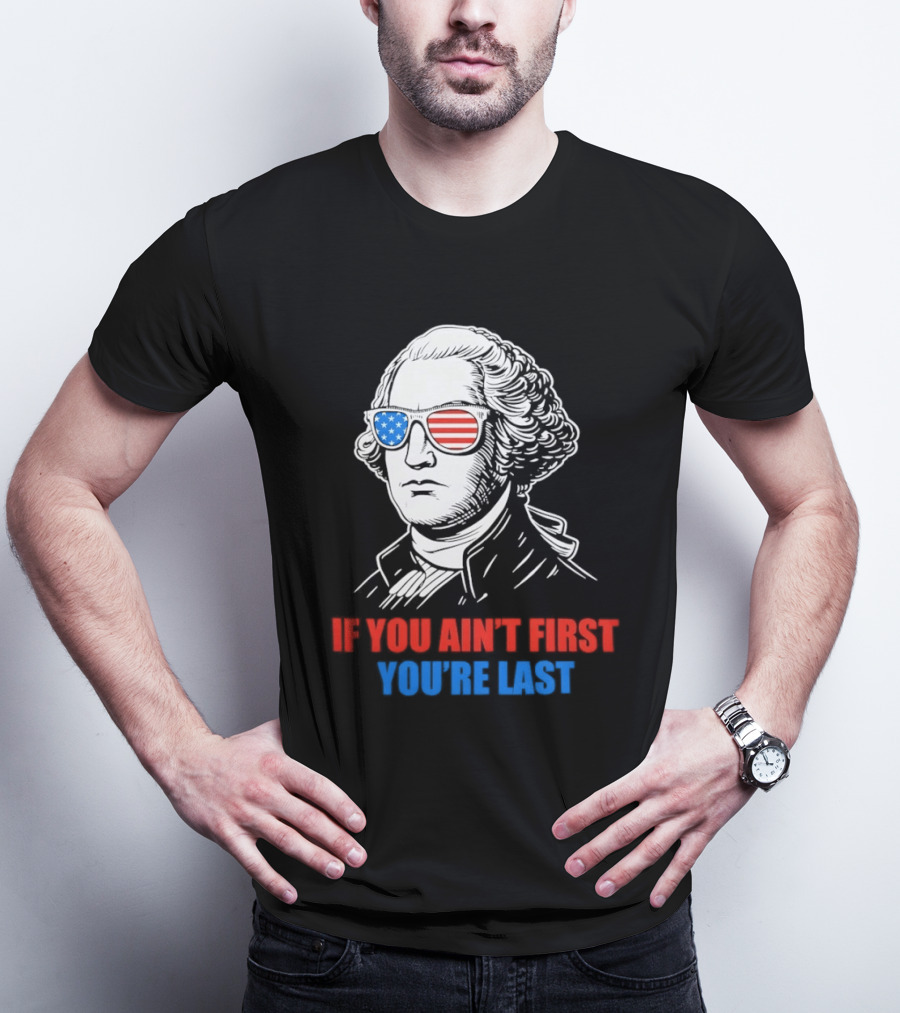 George Washington If You Ain't First You're Last Patriotic Sunglasses T-Shirt