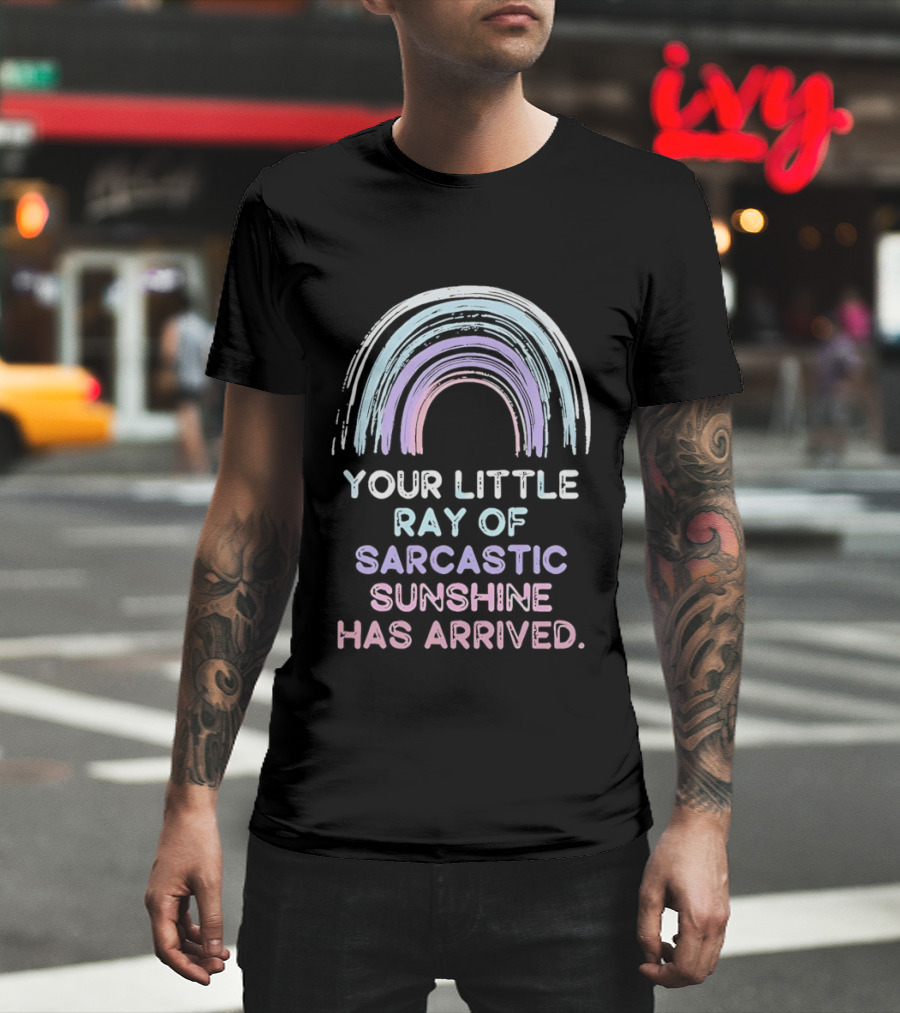 Your Little Ray Of Sarcastic Sunshine Has Arrived Rainbow T-Shirt