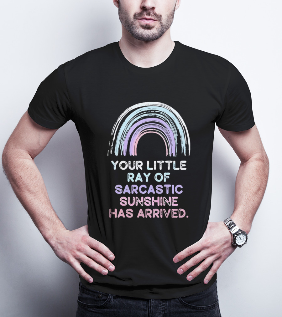 Your Little Ray Of Sarcastic Sunshine Has Arrived Rainbow T-Shirt