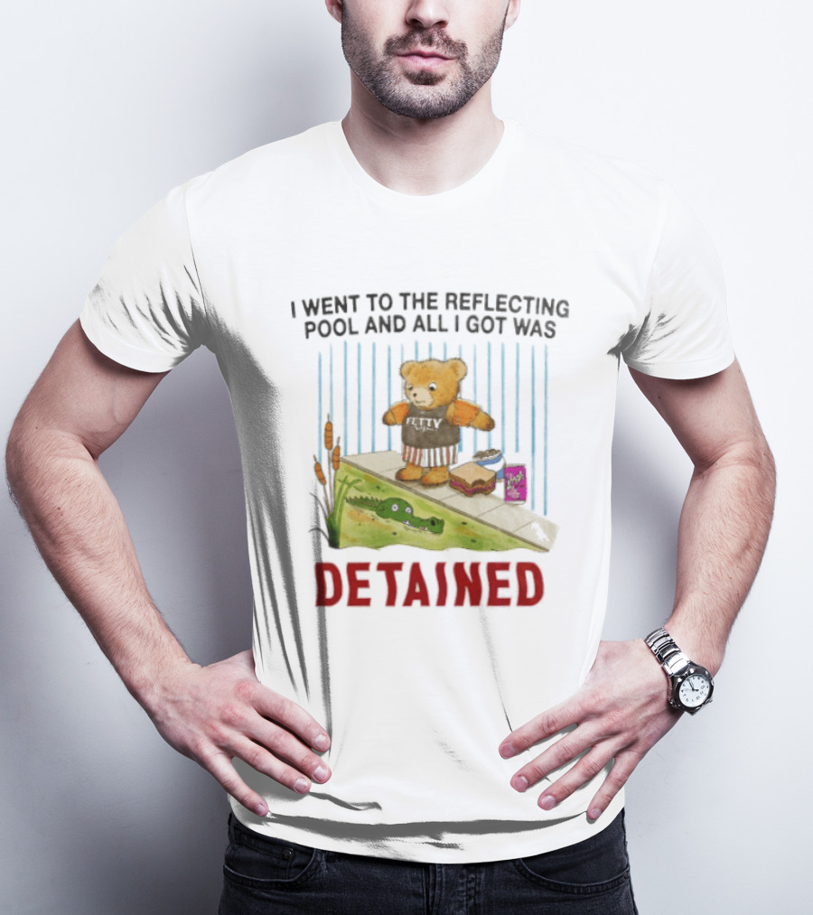 Bear I Went To The Reflecting Pool And All I Got Was Detained T-Shirt