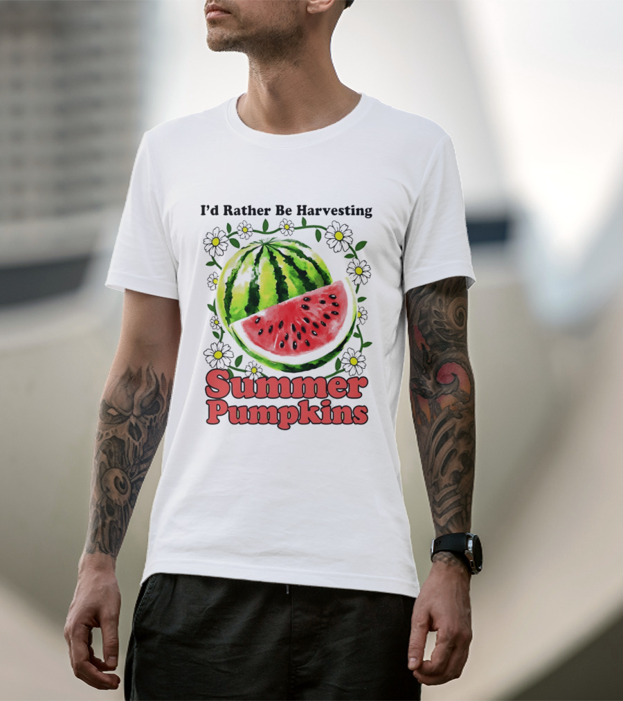 I'd Rather Be Harvesting Watermelon Summer Pumpkins Flowers T-Shirt