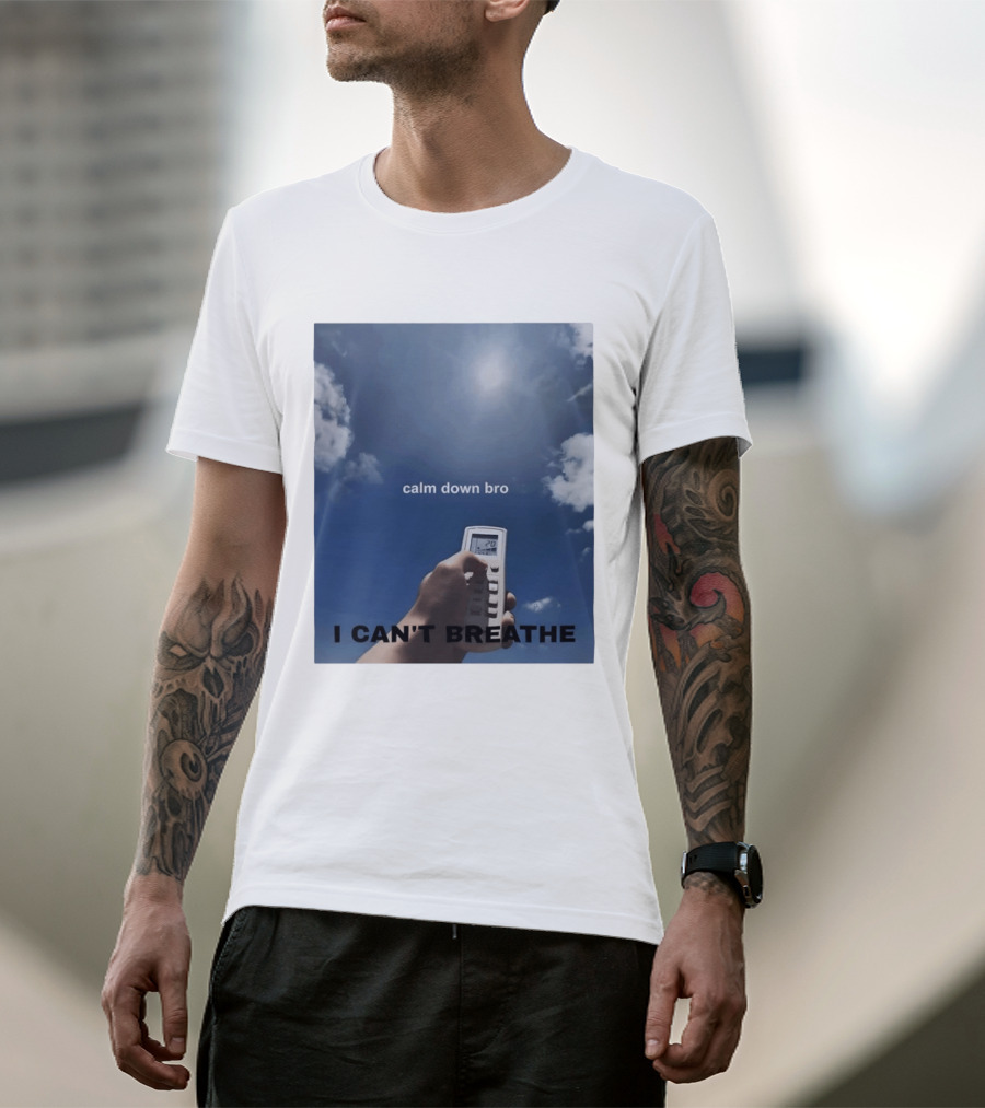 Calm Down Bro I Can't Breathe Air Conditioning Sky Humor T-Shirt