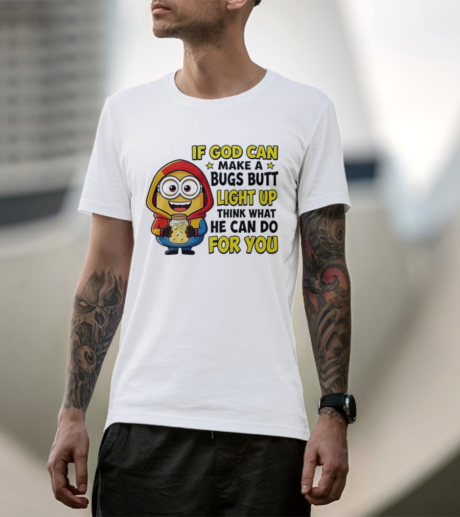 If God Can Make A Bugs Butt Light Up Think What He Can Do For You Minion T-Shirt