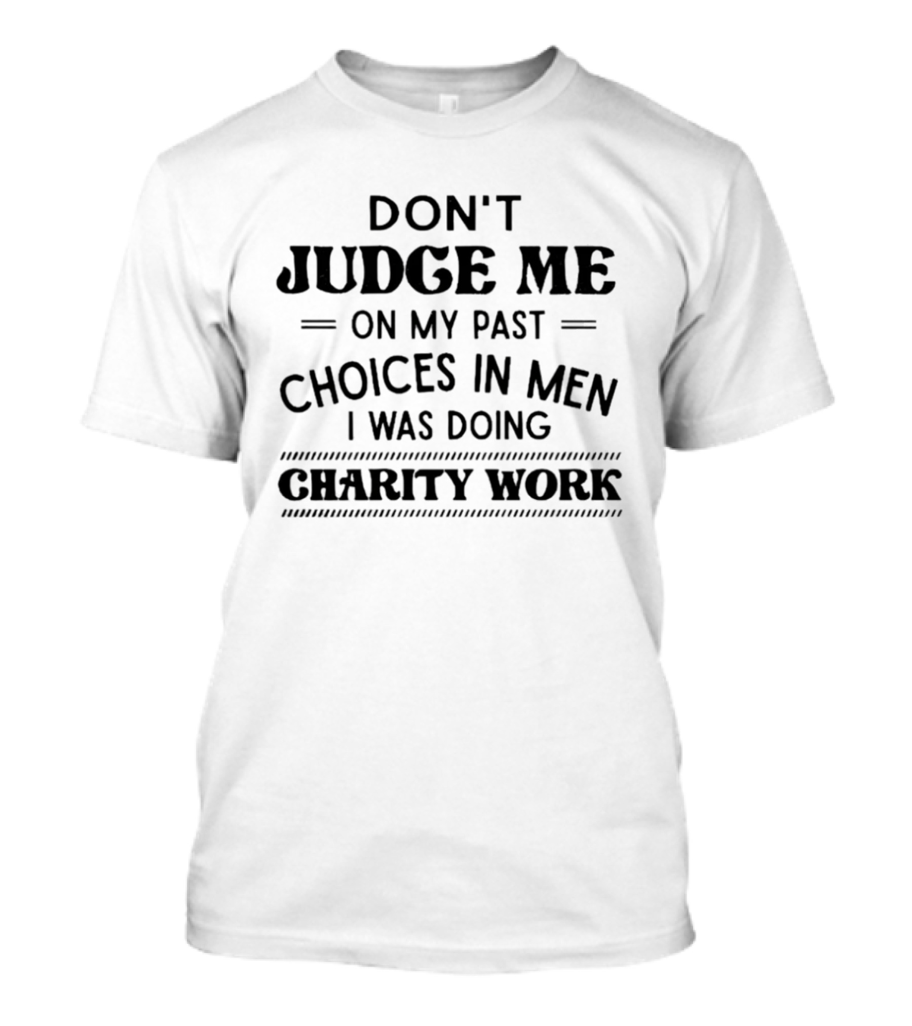 Don't Judge Me On My Past Choices In Men I Was Doing Charity Work T-Shirt
