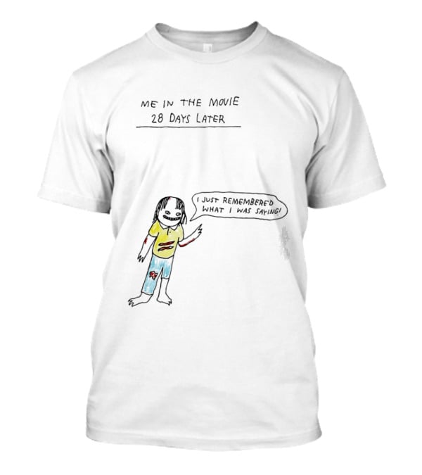 Me In The Movie 28 Days Later I Just Remembered What I Was Saying Zombie Humor T-Shirt