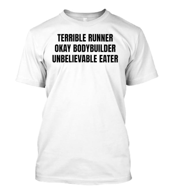 Terrible Runner Okay Bodybuilder Unbelievable Eater T-Shirt