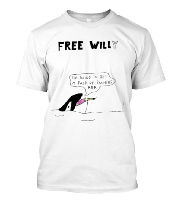 Free Willy I'm Going To Get A Pack Of Smokes BRB Killer Whale T-Shirt