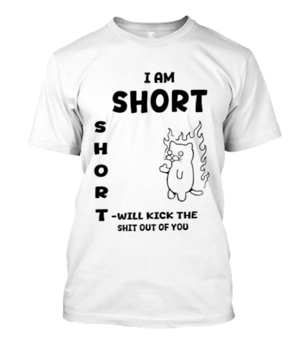 I Am Short Cat On Fire Will Kick The Shit Out Of You T-Shirt
