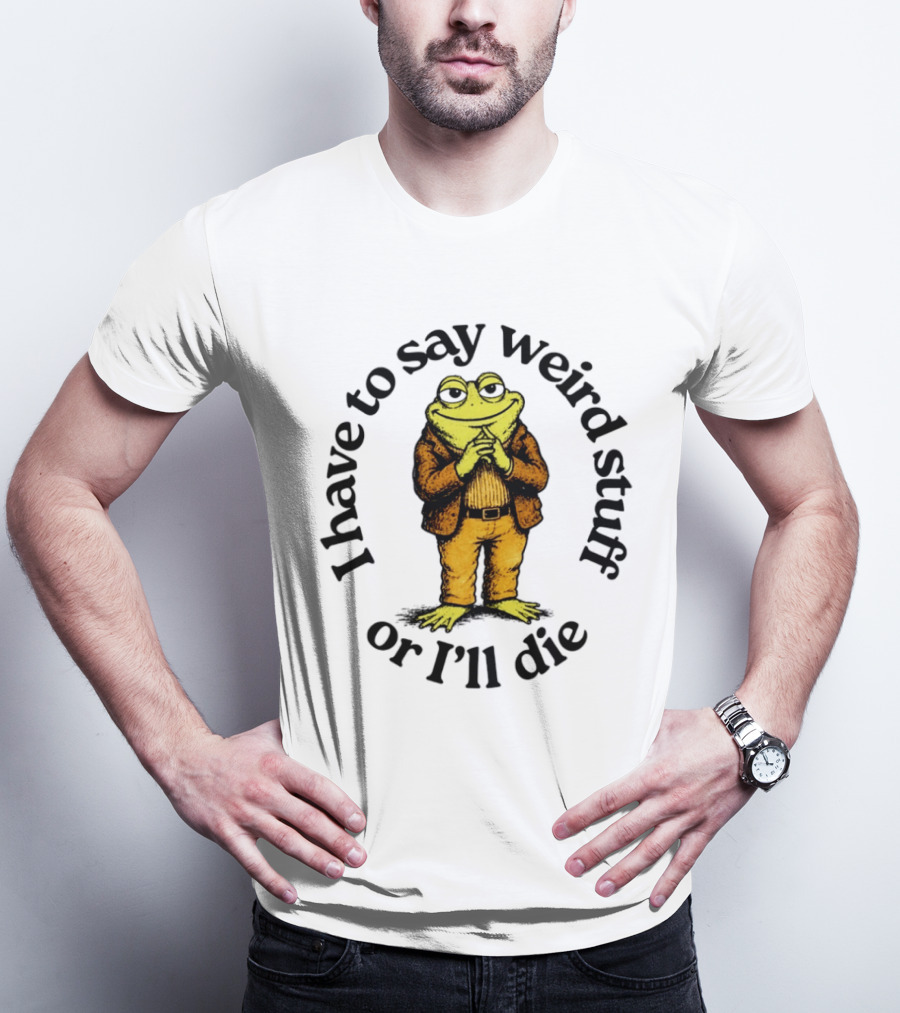 I Have To Say Weird Stuff Or I'll Die Frog In Suit T-Shirt
