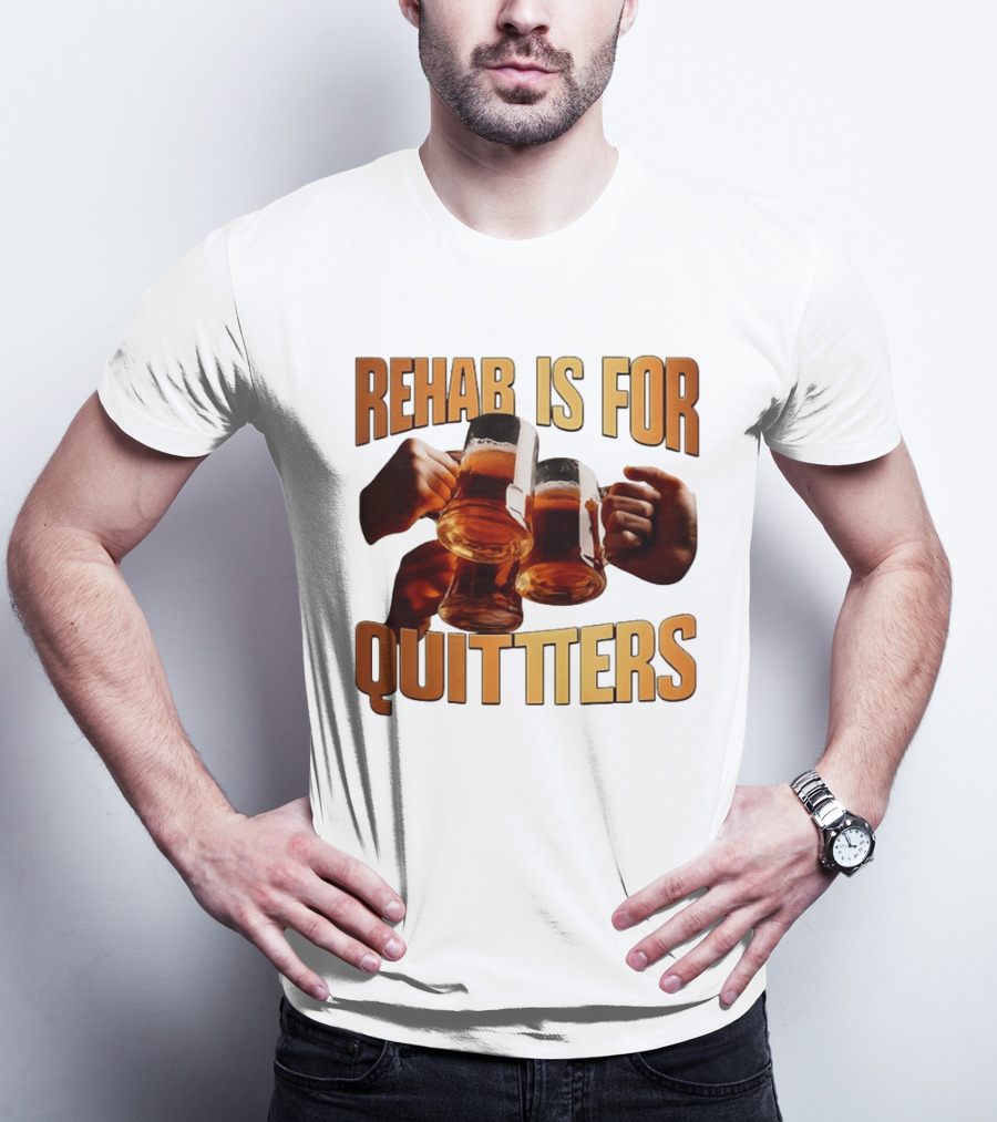 Rehab Is For Quitters Beer Drinking Cheers S T-Shirt