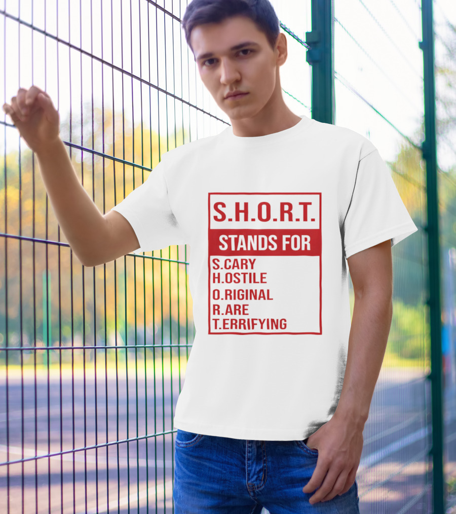 S.H.O.R.T. Stands For Scary Hostile Original Rare Terrifying T-Shirt