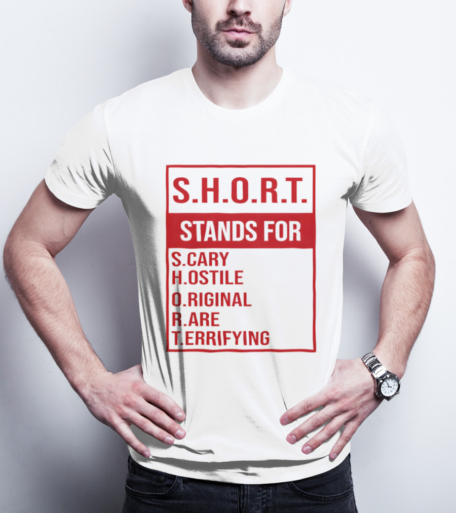 S.H.O.R.T. Stands For Scary Hostile Original Rare Terrifying T-Shirt