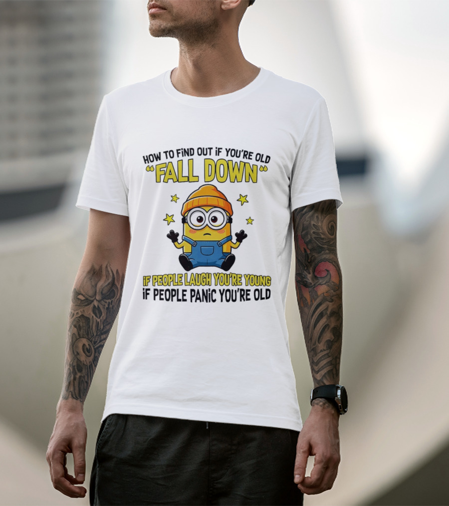 Minion How To Find Out If You're Old Fall Down If People Laugh You're Young If People Panic You're Old T-Shirt