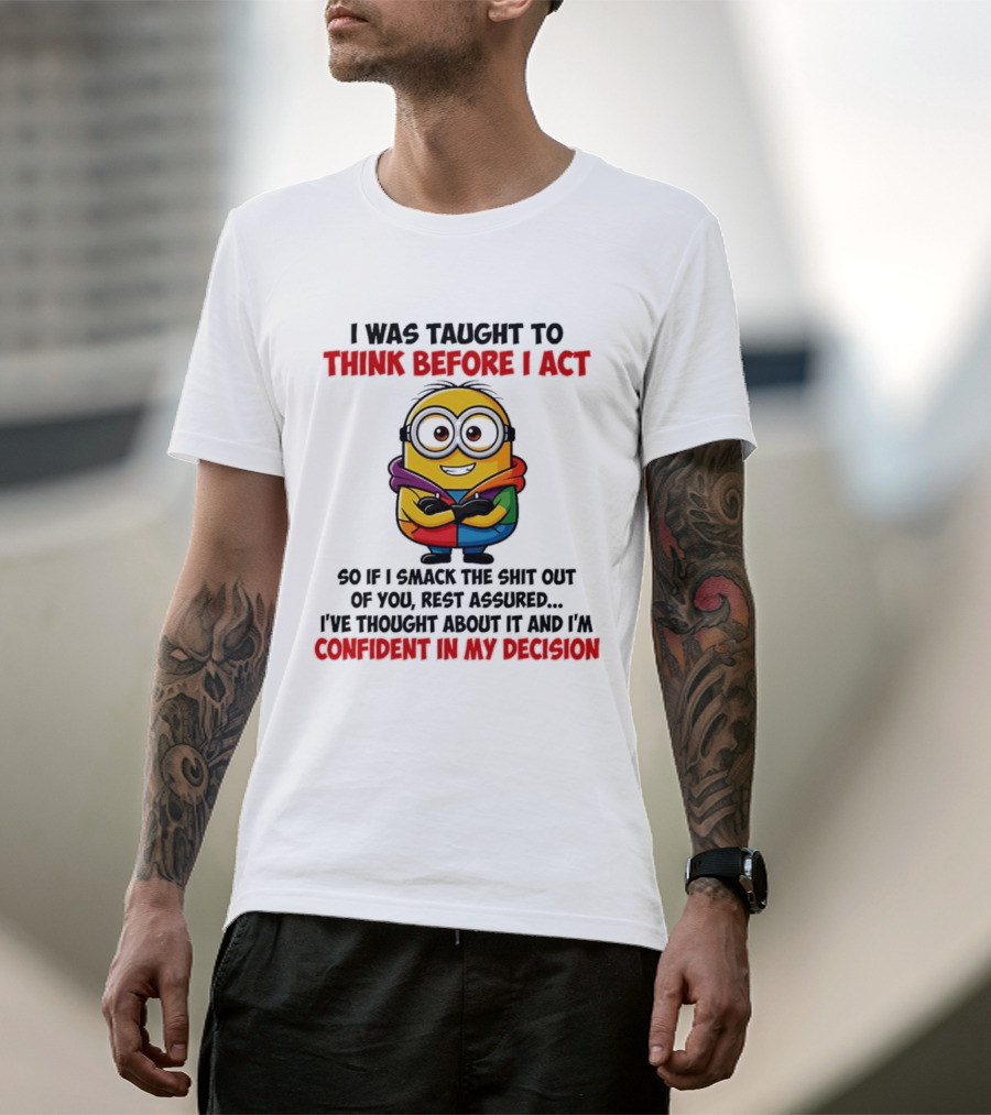 I Was Taught To Think Before I Act Minion Confident In My Decision T-Shirt