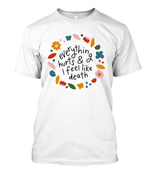 Everything Hurts And I Feel Like Death Floral Circle T-Shirt