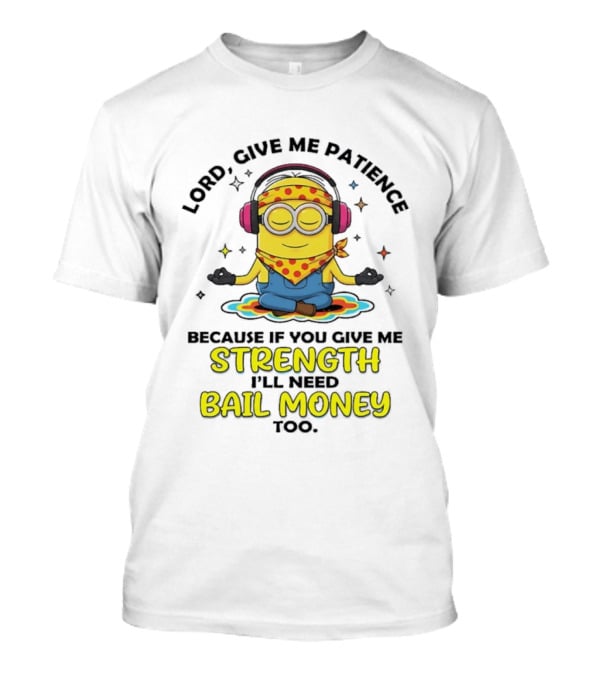 Lord Give Me Patience Minion Meditation Strength Bail Money T-Shirt