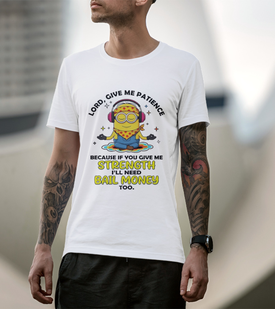 Lord Give Me Patience Minion Meditation Strength Bail Money T-Shirt