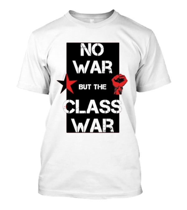 No War But The Class War With Red Star And Raised Fist Socialism Anti War T-Shirt