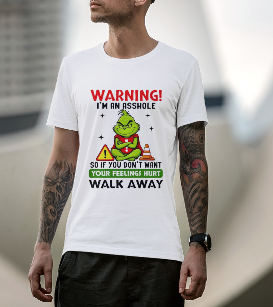 Warning I'm An Asshole Grinch If You Don't Want Feelings Hurt Walk Away T-Shirt