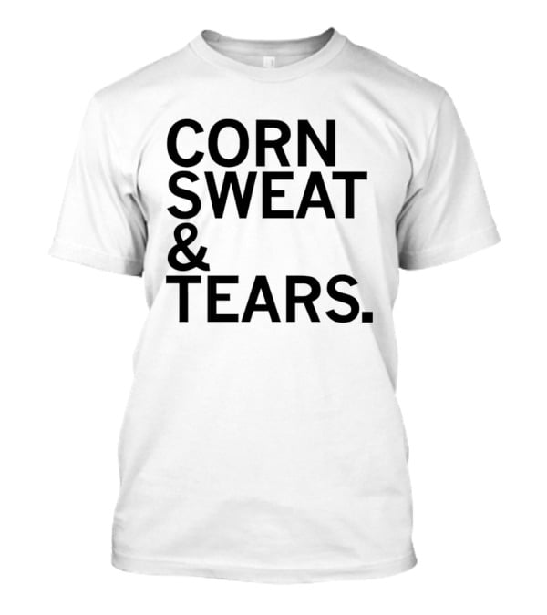 The Midwest Built Corn Sweat Tears T-Shirt