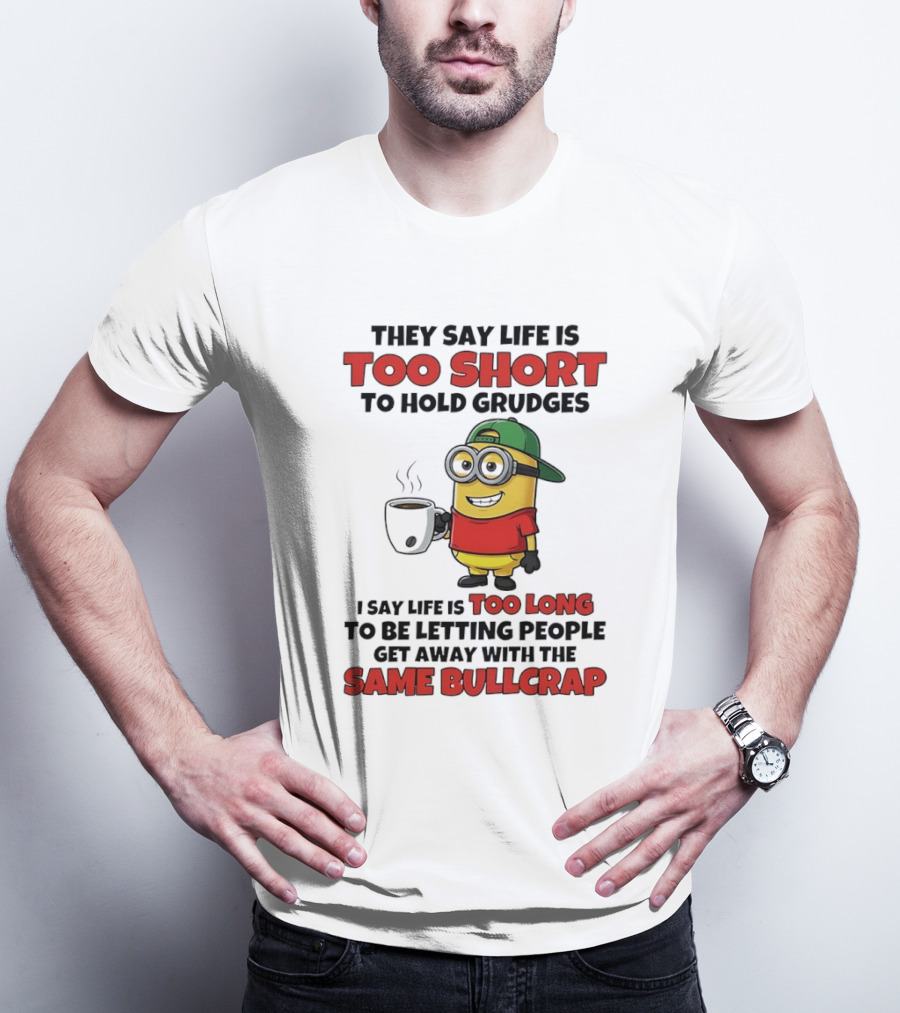 They Say Life Is Too Short To Hold Grudges Minion Coffee Humor Same Bullcrap T-Shirt