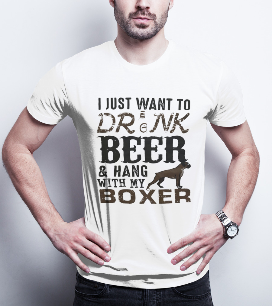 I Just Want To Drink Beer And Hang With My Boxer Dog T-Shirt