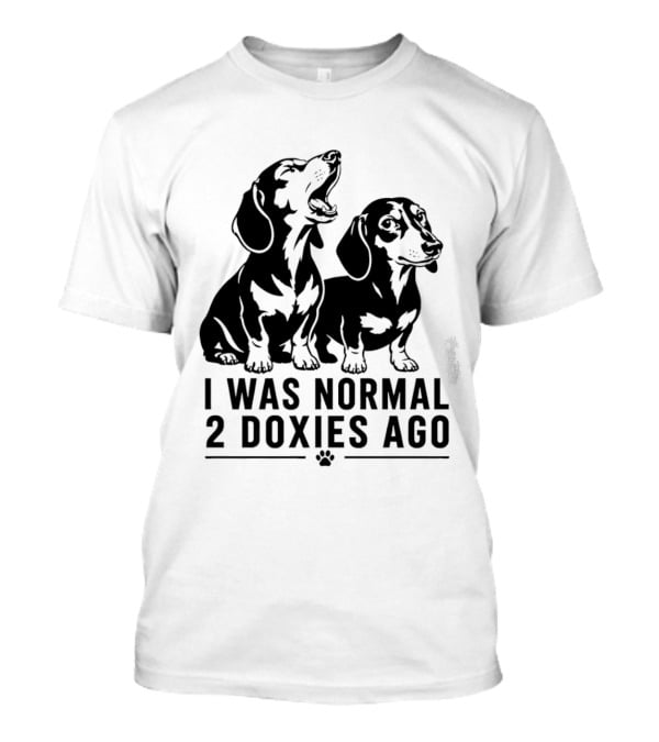 I Was Normal 2 Doxies Ago Dog Dachshund Humor T-Shirt