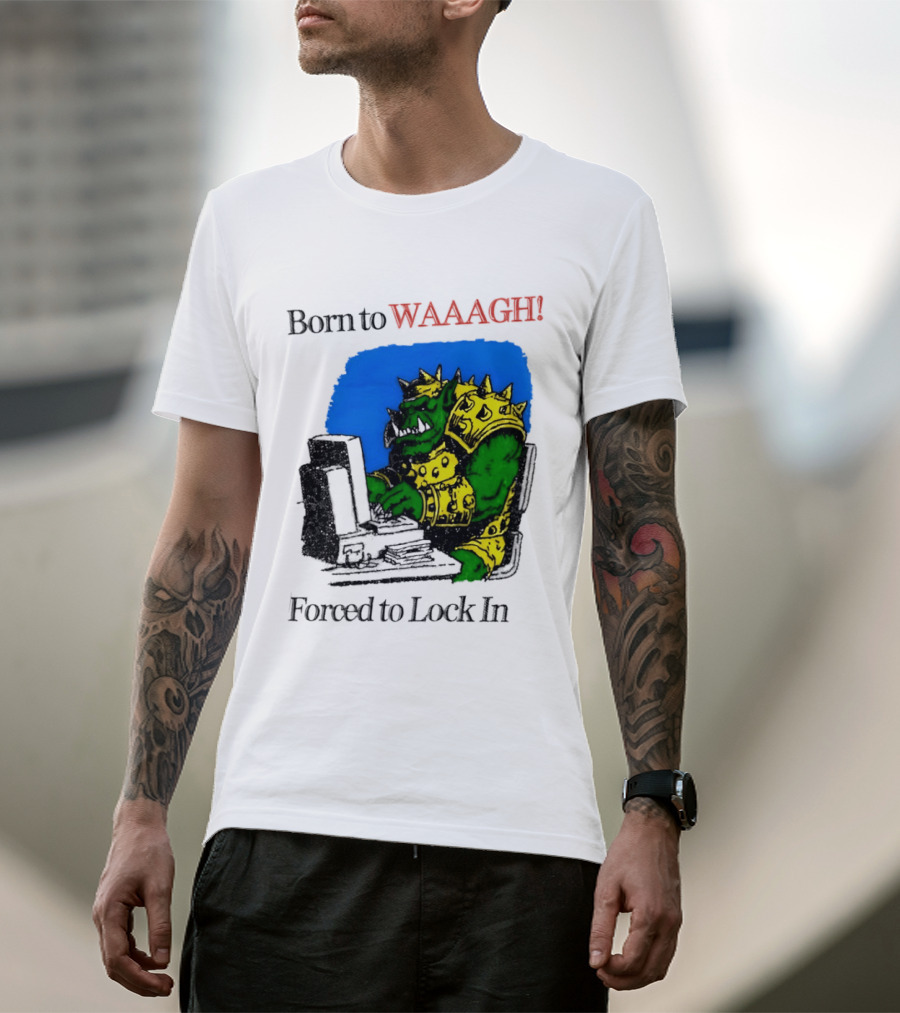 Born To WAAAGH Forced To Lock In Warhammer Orc Gamer T-Shirt