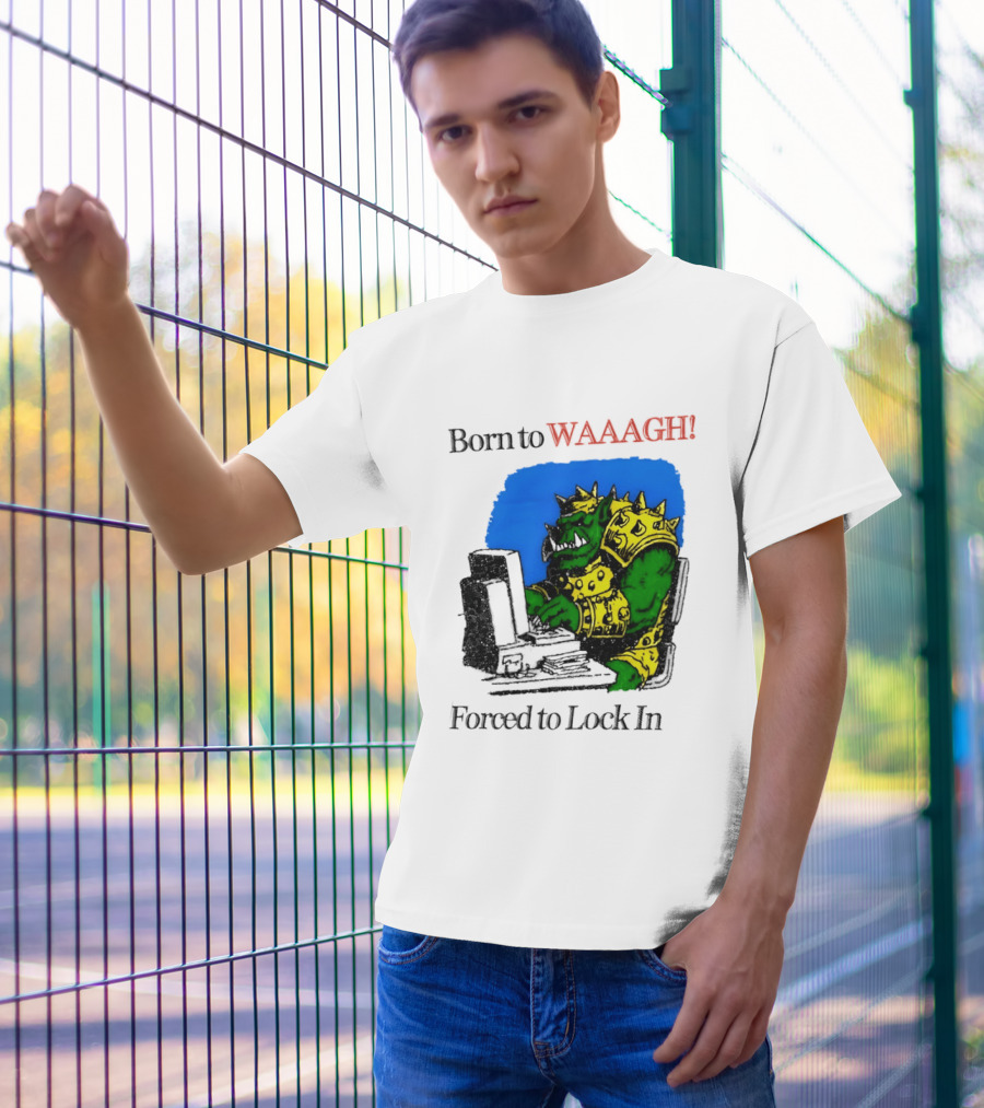 Born To WAAAGH Forced To Lock In Warhammer Orc Gamer T-Shirt