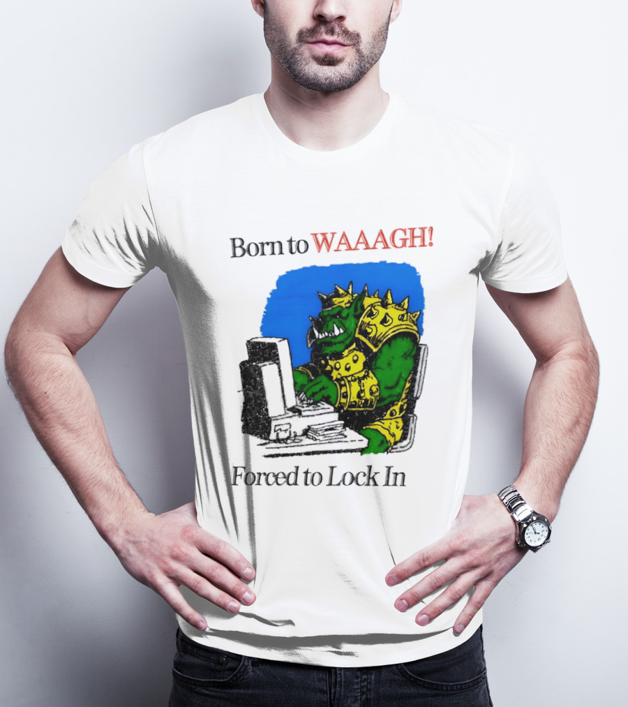 Born To WAAAGH Forced To Lock In Warhammer Orc Gamer T-Shirt
