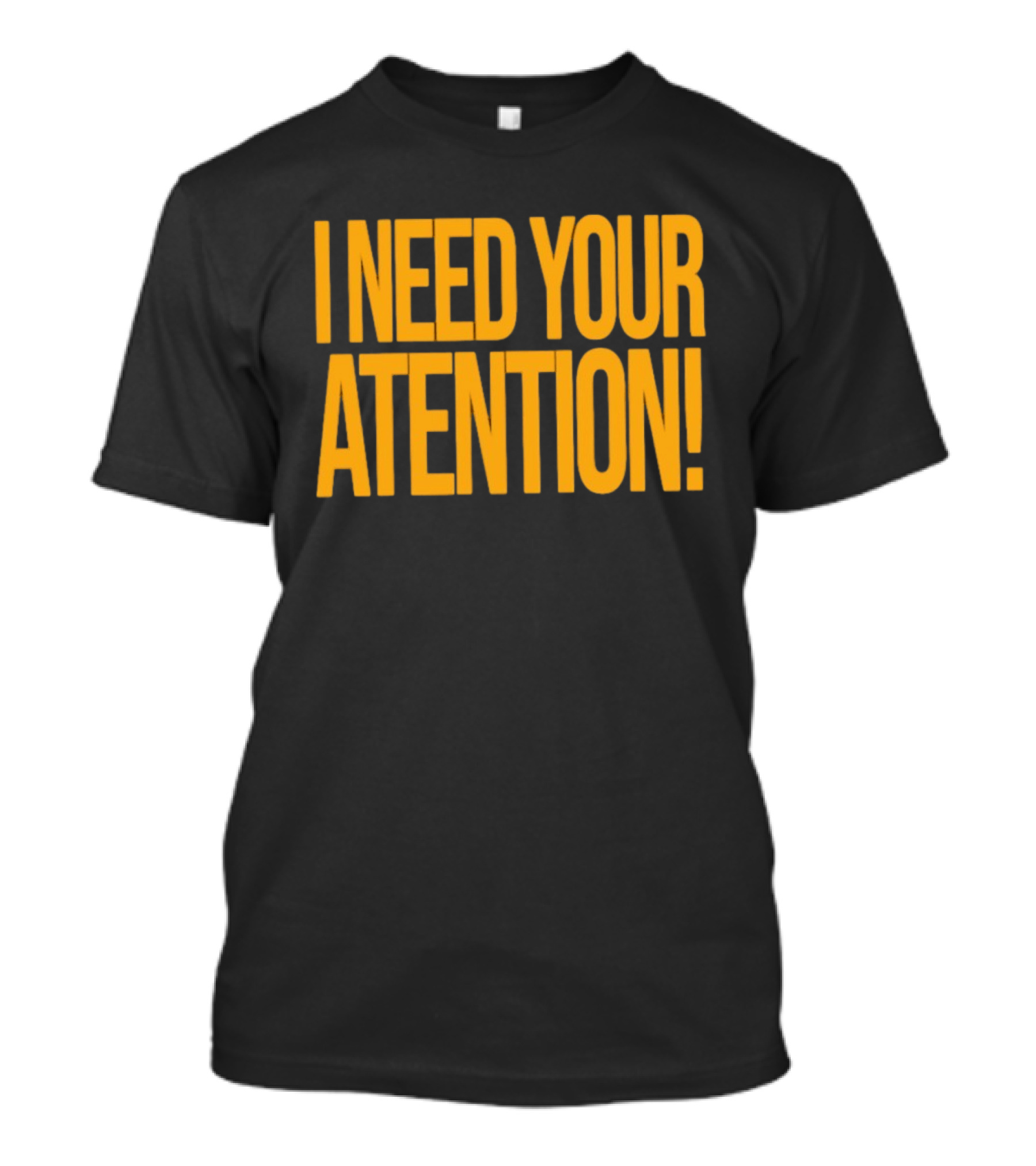I Need Your Attention Bold Yellow Block Letters T-Shirt