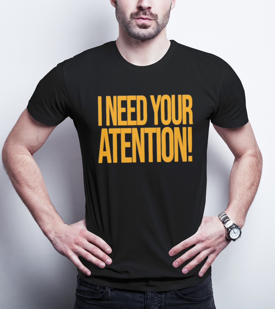 I Need Your Attention Bold Yellow Block Letters T-Shirt