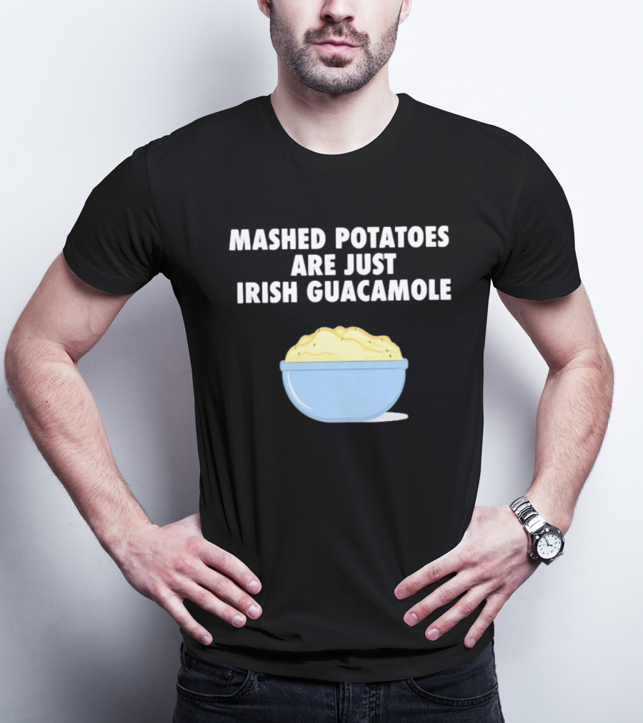 Mashed Potatoes Are Just Irish Guacamole Bowl T-Shirt