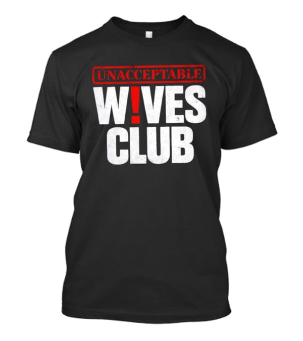 Unacceptable Wives Club Marriage Humor Funniest Wife Quotes T-Shirt