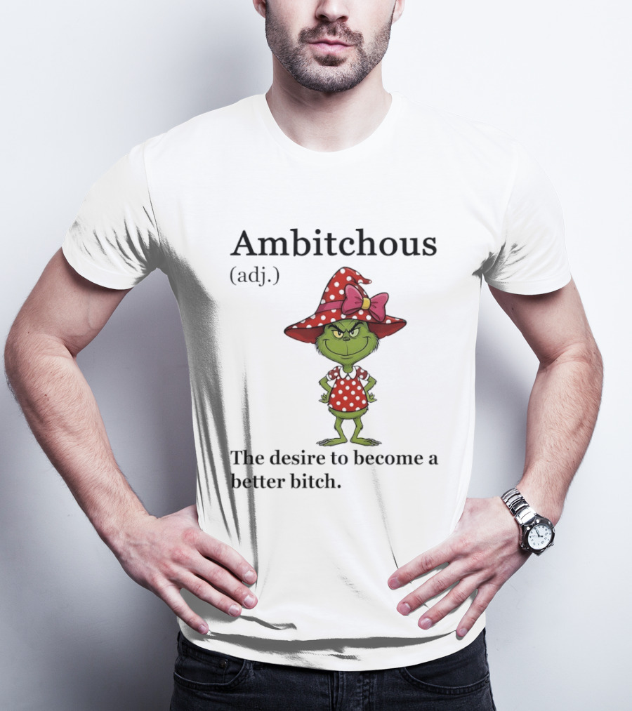Grinch Ambitchous Definition The Desire To Become A Better Bitch T-Shirt