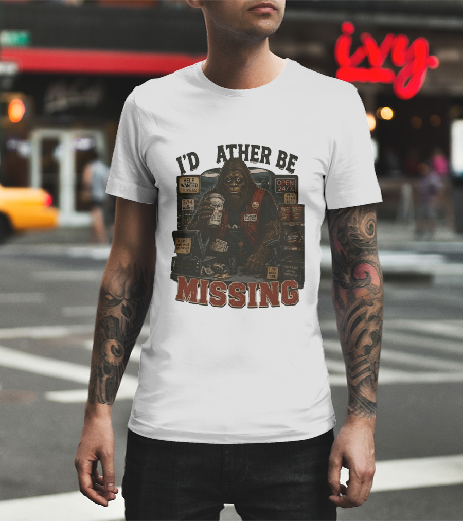 I'd Rather Be Missing Funny Bigfoot Gas Station Clerk Humor T-Shirt