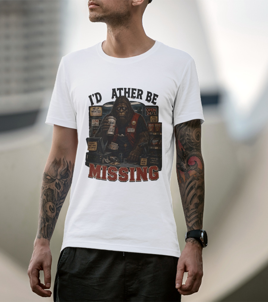 I'd Rather Be Missing Funny Bigfoot Gas Station Clerk Humor T-Shirt