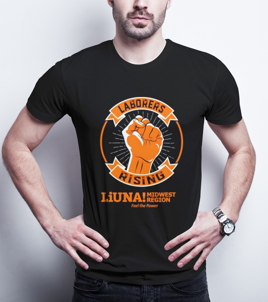 Laborers Rising LiUNA Midwest Region Feel The Power T-Shirt